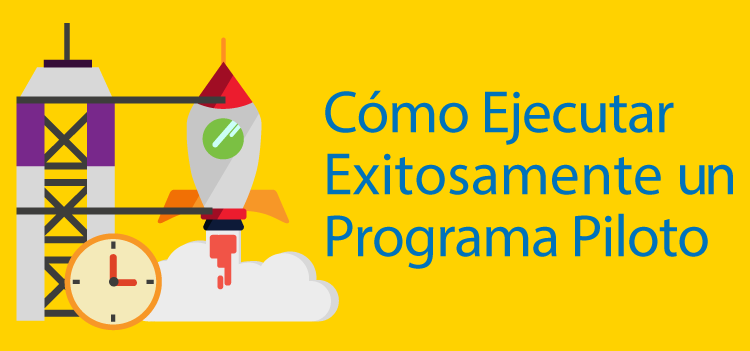 Cómo Ejecutar Exitosamente un Programa Piloto para Nueva Tecnología ...